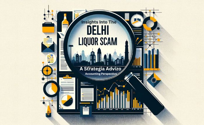 Insights into the Delhi Liquor Scam: A Strategia Advizo Accounting ...